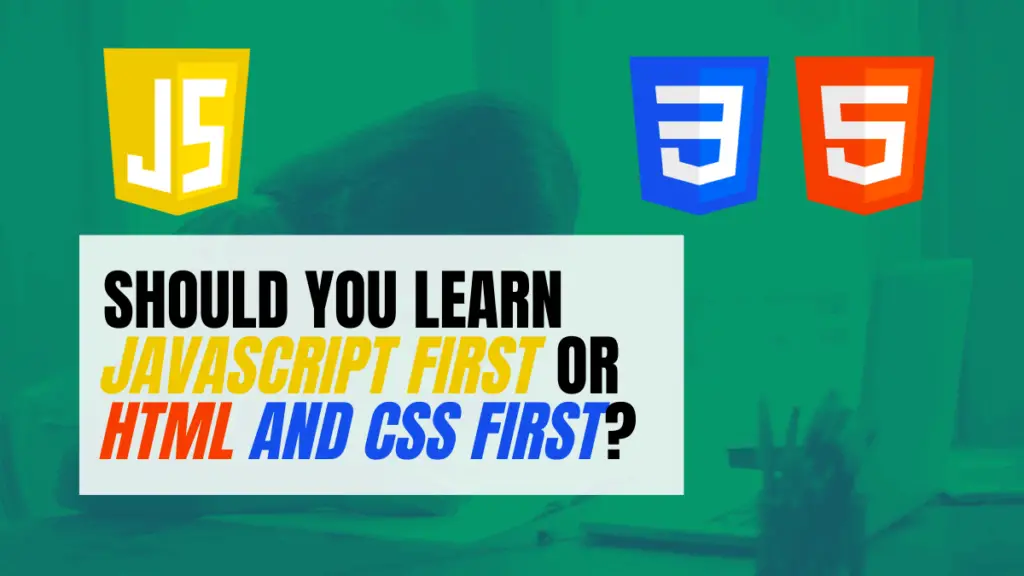 Should You Learn Javascript First Or Html And Css First Become A Better Programmer
