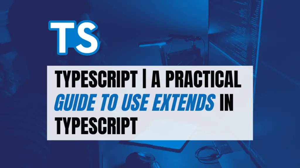 Typescript A Practical Guide To Use Extends In Typescript Become A Better Programmer